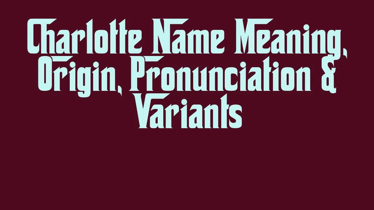 Charlotte Name Meaning, Origin, Pronunciation & Variants