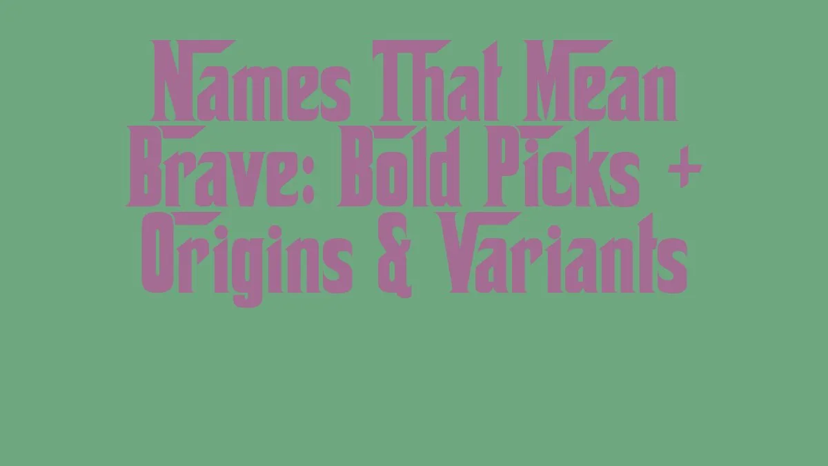 Names That Mean Brave: Bold Picks + Origins & Variants