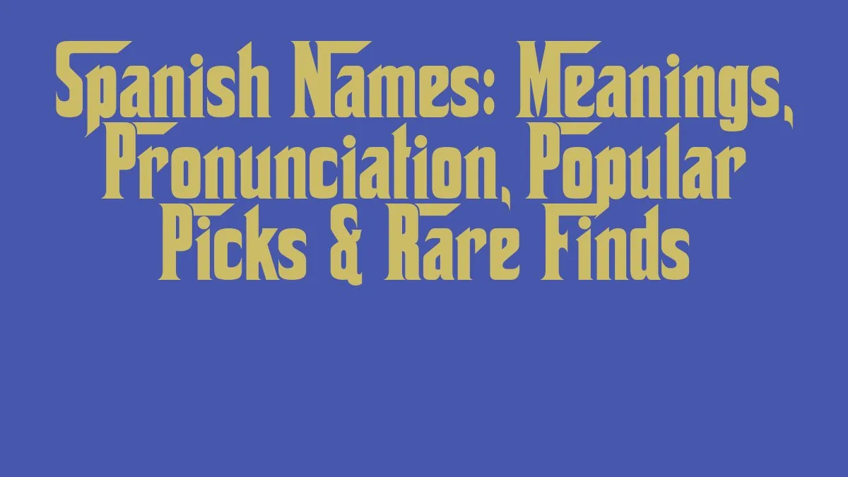 Spanish Names: Meanings, Pronunciation, Popular Picks & Rare Finds