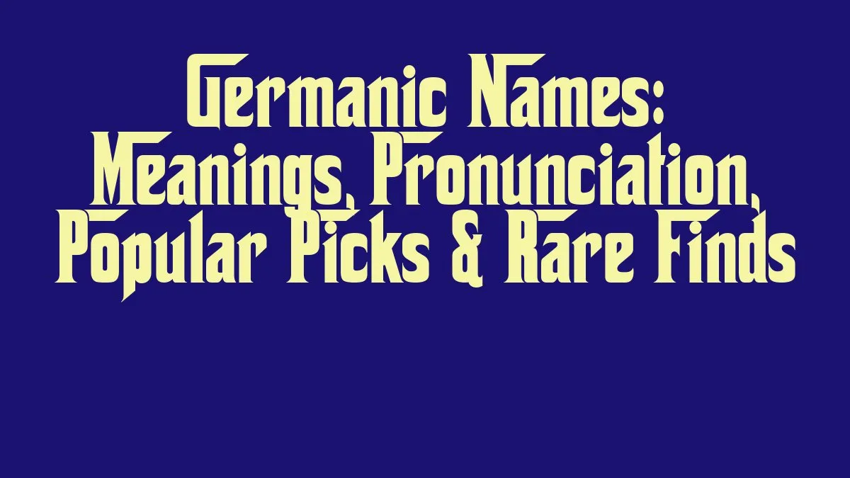 Germanic Names: Meanings, Pronunciation, Popular Picks & Rare Finds