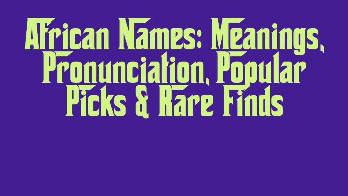 African Names: Meanings, Pronunciation, Popular Picks & Rare Finds